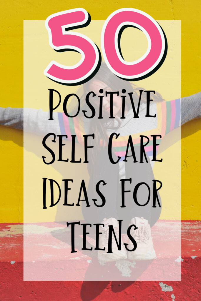 50+ Positive Self Care Ideas for Teens - momma teen