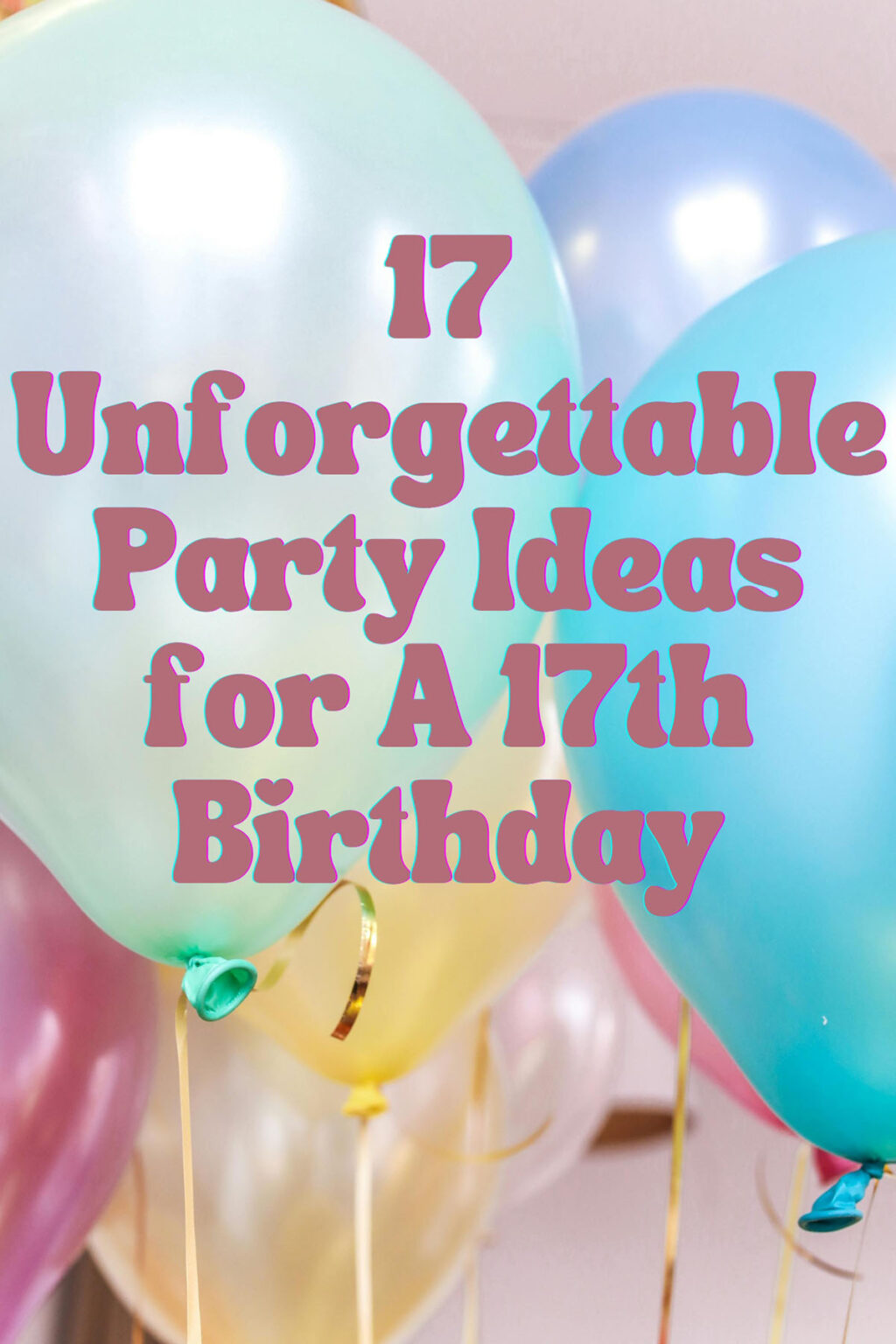 Unforgettable Party Ideas For A 17th Birthday - momma teen